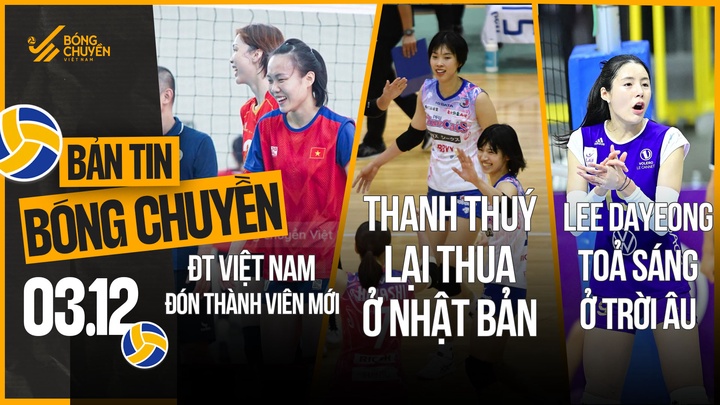 Bản tin bóng chuyền 3/12: Thanh Thuý lại nhận thất bại tại Nhật Bản, ĐTVN đón 2 thành viên mới mà cũ